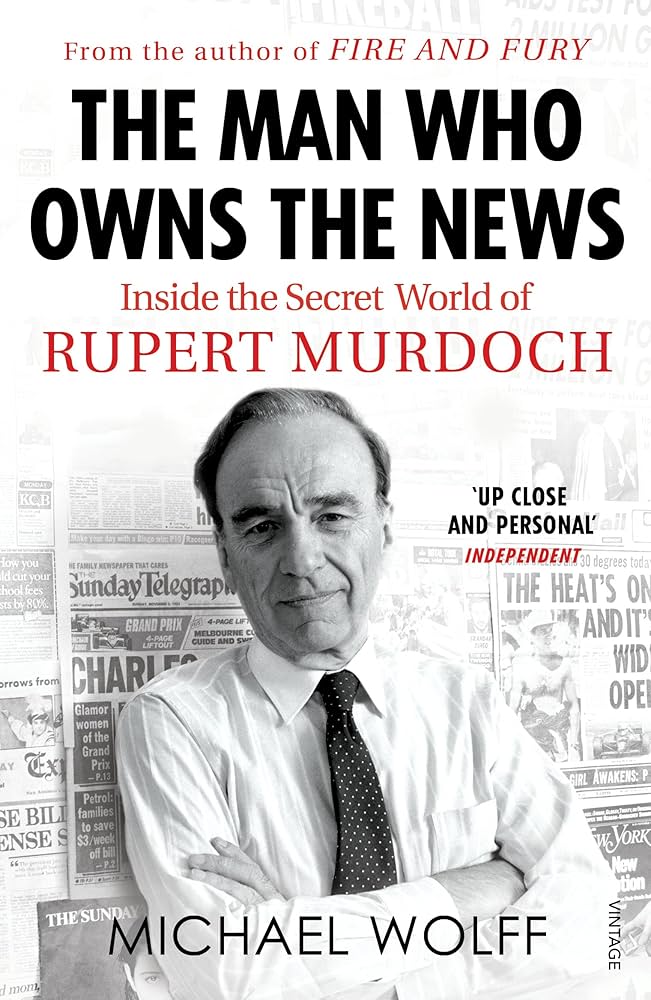 The Man who Owns the News Inside the Secret World of Rupert Murdoch ...